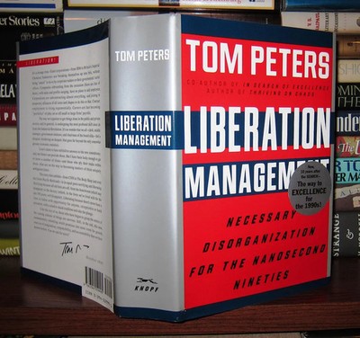 Tom Peters LIBERATION MANAGEMENT Necessary Disorganization for the ...