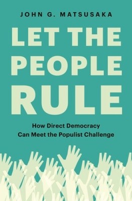 Let the People Rule: How Direct Democracy Can Meet the Populist ...