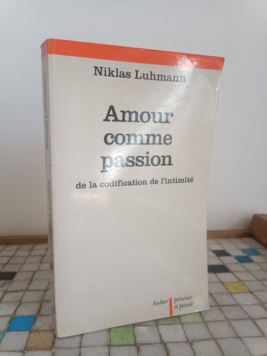 Luhmann, Niklas Amour comme passion: de la codification de l'intimité ...