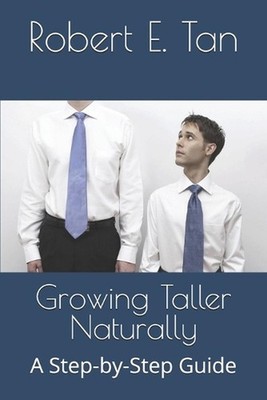 Growing Taller Naturally: A Step-by-Step Guide by Robert E. Tan ...
