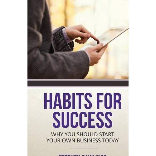 Habits for Success: Why You Should Start Your Own Business Today by ...