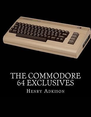 The Commodore 64 Exclusives: Games Seen Nowhere Else by Adkison, Henry ...
