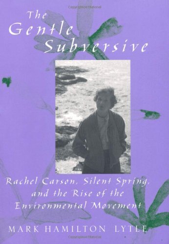 THE GENTLE SUBVERSIVE: RACHEL CARSON, SILENT SPRING, AND By Mark ...