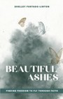 Beautiful Ashes: Finding Freedom to Fly Through Faith - Furtado-Linton ...
