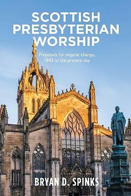 Scottish Presbyterian Worship: Proposals for organic change 1843 to the ...