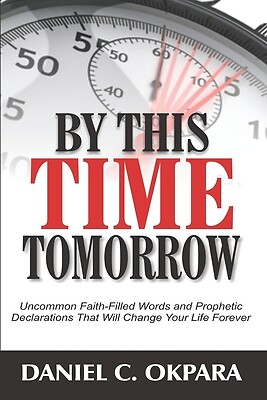 By This Time Tomorrow: Uncommon Faith-Filled Words and Prophetic ...