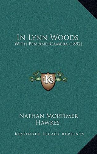 In Lynn Woods : With Pen and Camera (1892) by Nathan Mortimer Hawkes (2010, Hardcover) for sale ...