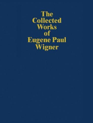 The Collected Works: Collected Works of Eugene Paul Wigner by Eugene ...