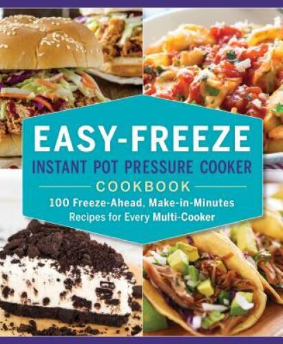 Easy-Freeze Instant Pot Pressure Cooker Cookbook: 100 Freeze-Ahead ...