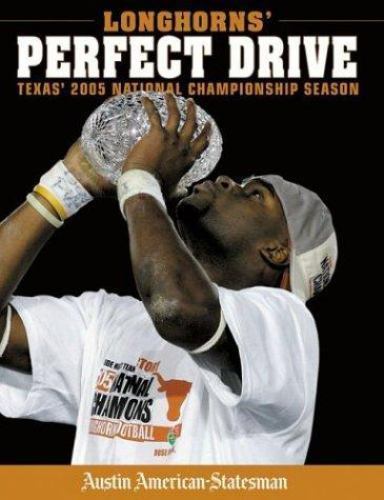 Longhorns' Perfect Drive: Texas' 2005 National Championship Season ...