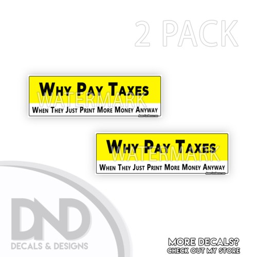 Why Pay Taxes When They Print More Anyway Funny Bumper Sticker Decal 2 ...