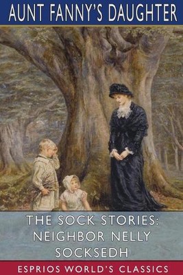The Sock Stories: Neighbor Nelly Socks (Esprios Classics) by Aunt Fanny ...