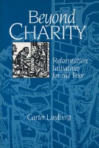 Beyond Charity : Reformation Initiatives for the Poor by Carter ...