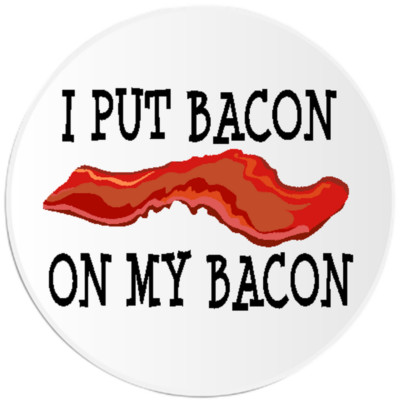 I Put Bacon On My Bacon - Circle Sticker Decal 3 Inch - Food Humor | eBay