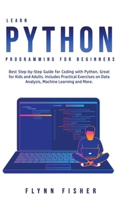 Learn Python Programming for Beginners: The Best Step-by-Step Guide for ...