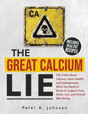 The Great Calcium Lie: The Truth About Calcium, Bone Health, and ...