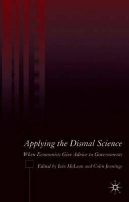 Applying the Dismal Science: When Economists Give Advice to Governments ...