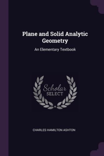 Plane and Solid Analytic Geometry : An Elementary Textbook by Charles Hamilton Ashton (2018 ...