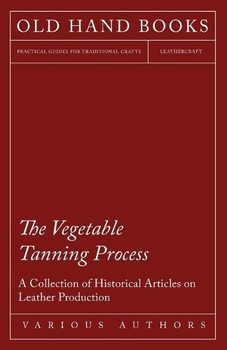 Various The Vegetable Tanning Process - A Collection of Historical ...
