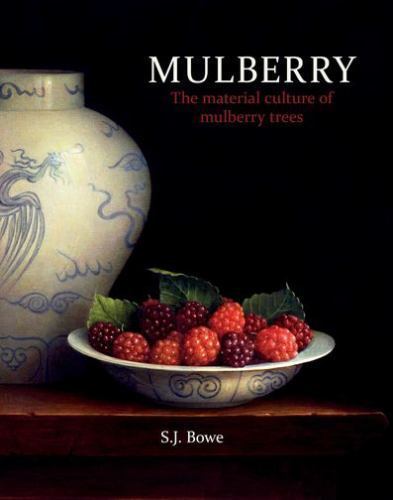 Mulberry : The Material Culture of Mulberry Trees by Stephen Bowe (2015 ...
