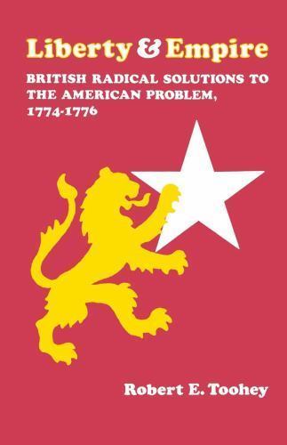 Liberty and Empire : British Radical Solutions to the American Problem ...