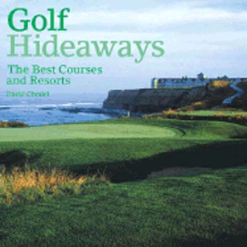 Golf Hideaways: The Best Courses and Resorts by David Chmiel: Used ...