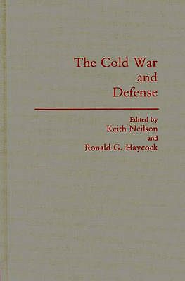 The Cold War and Defense by Keith Neilson, Ronald G. Haycock (Hardcover ...