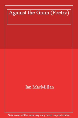 Against the Grain (Poetry) By Ian MacMillan | eBay