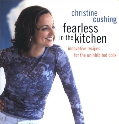FEARLESS IN THE KITCHEN: INNOVATIVE RECIPES FOR THE By Christine Cushing *VG+* | eBay