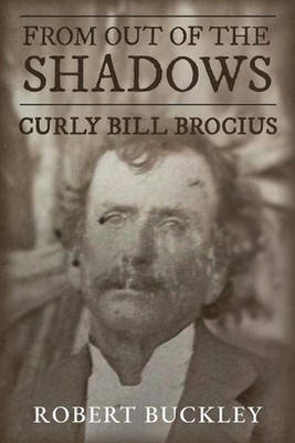 From Out of the Shadows: Curly Bill Brocius by Robert Buckley Paperback ...