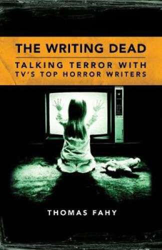 The Writing Dead: Talking Terror with TV's Top Horror Writers ...