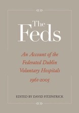 Feds : An Account of the Federated Dublin Voluntary Hospitals 1961-2005 ...