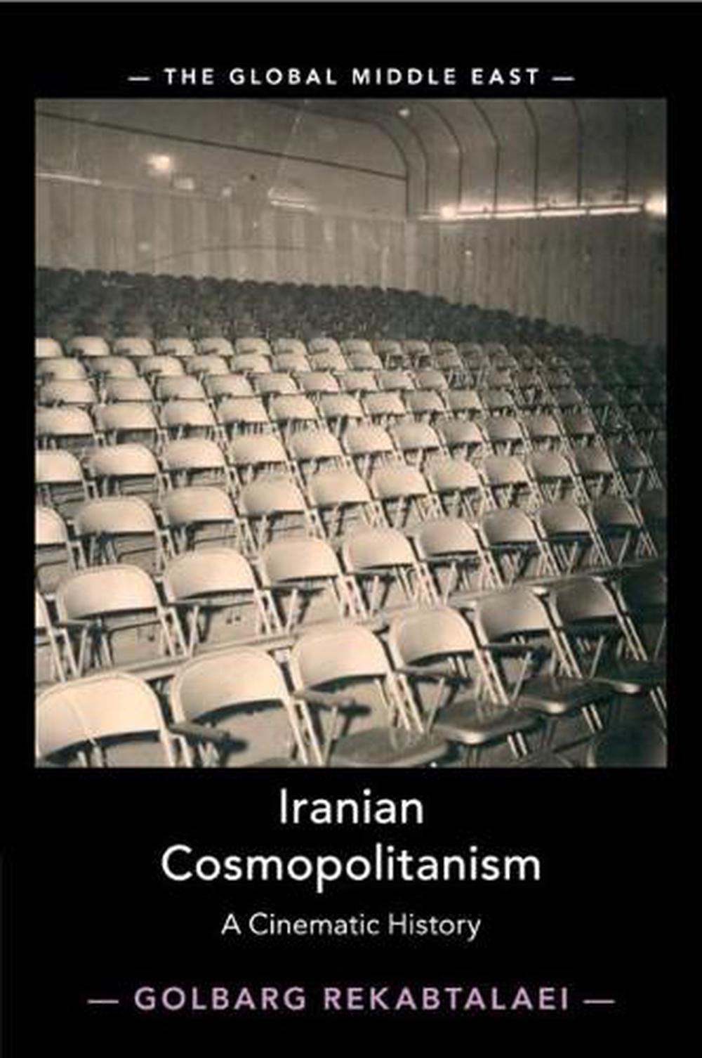 Iranian Cosmopolitanism: A Cinematic History by Golbarg Rekabtalaei ...