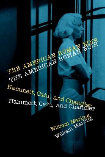 The American Roman Noir: Hammett, Cain and Chandler by William Marling ...