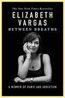 Between Breaths: A Memoir of Panic and Add... 9781455559626 by Vargas ...