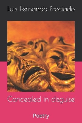 Concealed in disguise: Poetry by Luis Fernando Preciado (English ...
