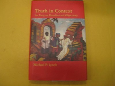 Truth in Context: An Essay on Pluralism and Objectivity by Michael P ...