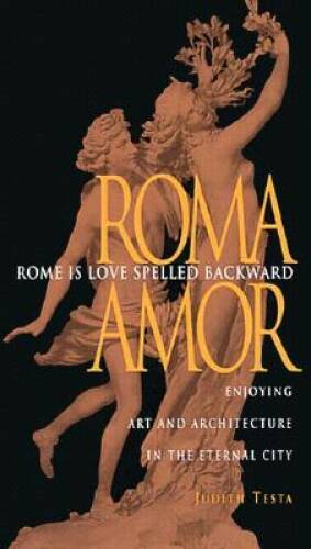 Rome Is Love Spelled Backward: Enjoying Art and Architecture in the ...