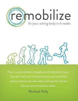 Remobilize: Fix Your Aching Body in 6 Weeks by Associate Professor ...