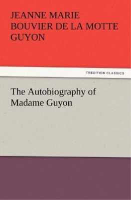 Jeanne Marie Bouvier De La Motte Guyon The Autobiography of Madame ...