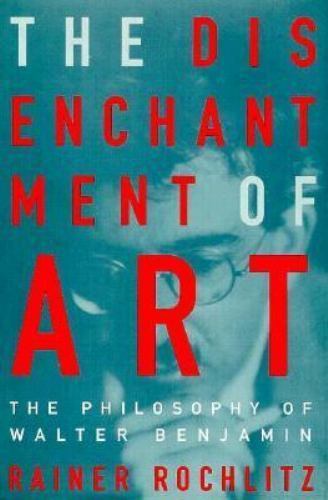 Disenchantment of Art : The Philosophy of Walter Benjamin by Rainer ...