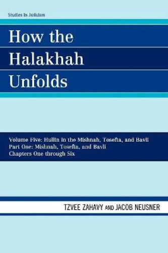 How the Halakhah Unfolds: Hullin in the Mishnah, Tosefta, and Bavli ...