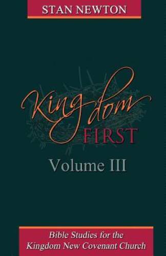 Kingdom First Volume III: Bible Studies for the Kingdom New Covenant ...