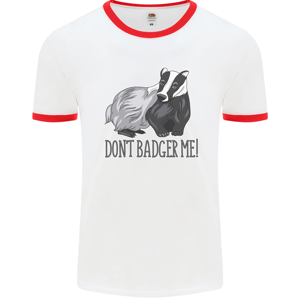 Dont Badger Me Funny Quote Mens Ringer T-Shirt | eBay