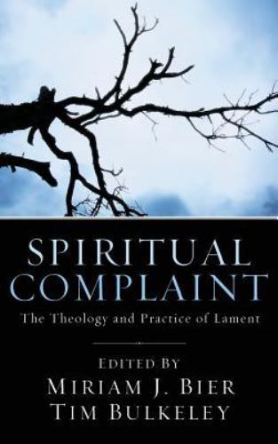Spiritual Complaint : The Theology and Practice of Lament by Tim ...