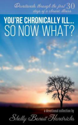 You're Chronically Ill... So Now What? : Devotionals Through the First ...