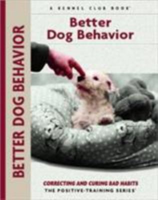 Better Dog Behavior and Training: Correcting and Curing Bad Habits ...
