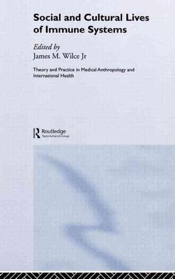 Social and Cultural Lives of Immune Systems by James M. Wilce Jr ...