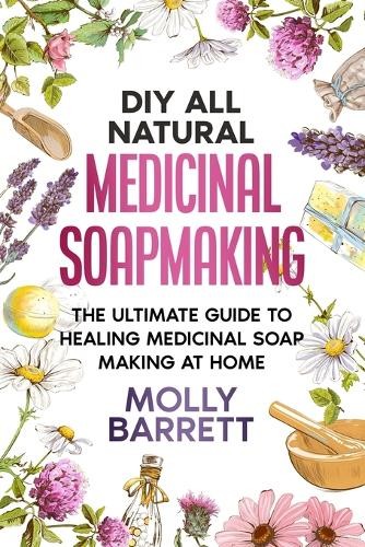 Molly Barrett DIY All Natural Medicinal Soapmaking (Paperback) (US ...