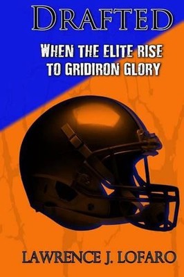 Drafted: When the elite rise to gridiron glory by Lawrence Joseph ...